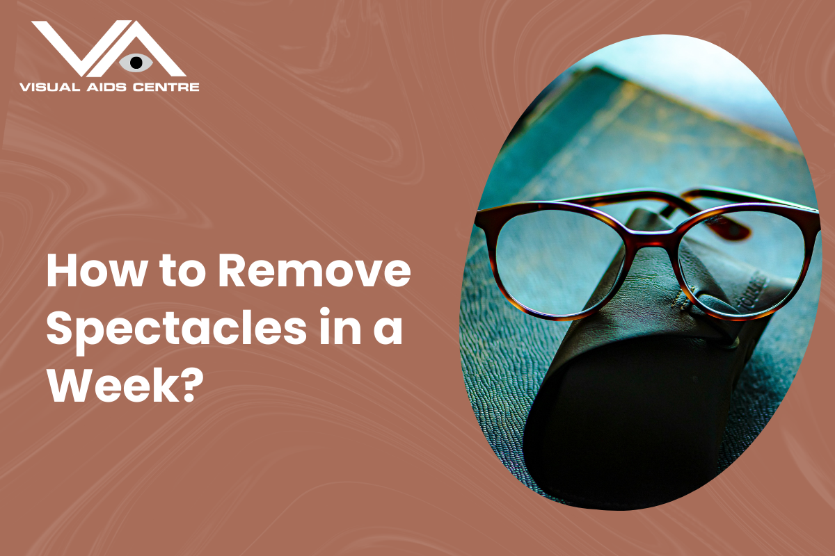 How to Remove Spectacles in a Week? - Visual Aids Centre