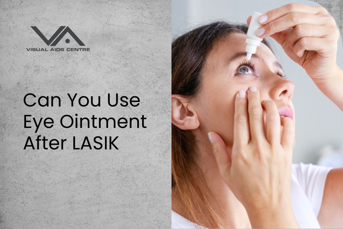 Can You Use Eye Ointment After LASIK? - Visual Aids Centre